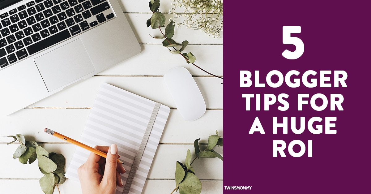 5 Blogger Tips to Give You a Huge ROI - Twins Mommy