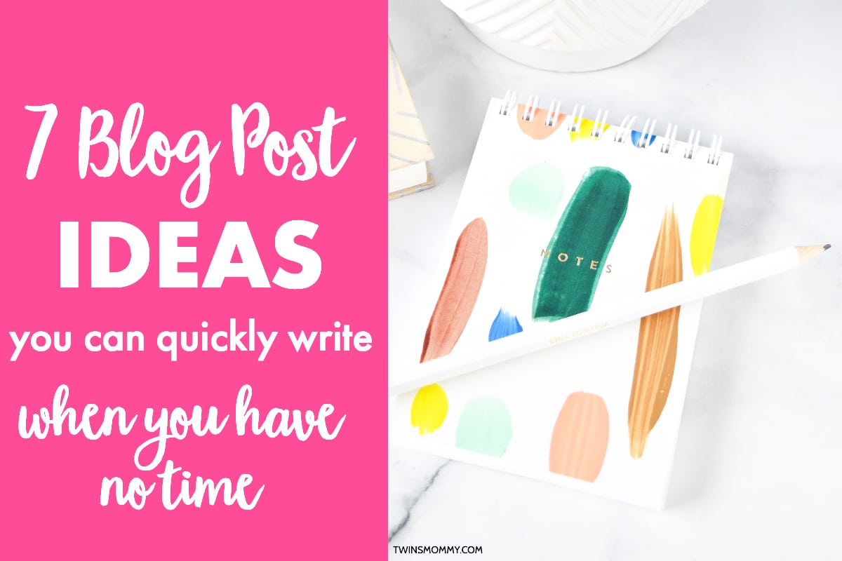 7 Easy Blog Post Ideas For When You Have NO Time to Blog - Twins Mommy